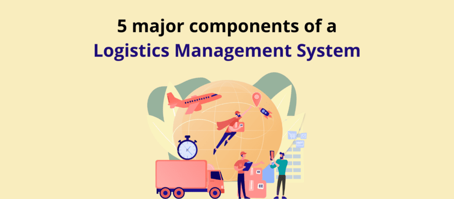 5 Major Components Of A Logistics Management System - LogixGRID ...